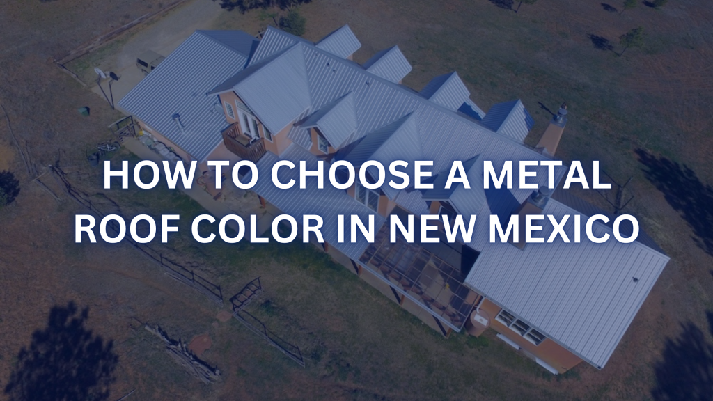 How to Choose a Metal Roof Color in New Mexico - East Mountain Roofing